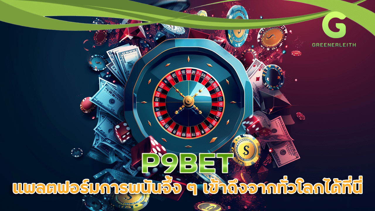 P9BET แพลตฟอร์มการพนันจึ้ง ๆ เข้าถึงจากทั่วโลกได้ที่นี่
